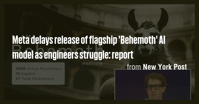 Meta delays release of flagship 'Behemoth' AI model as engineers ...