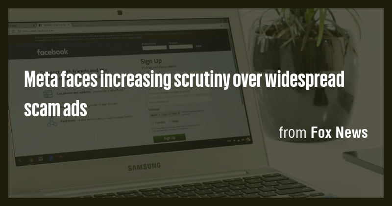 Meta faces increasing scrutiny over widespread scam ads - Briefly