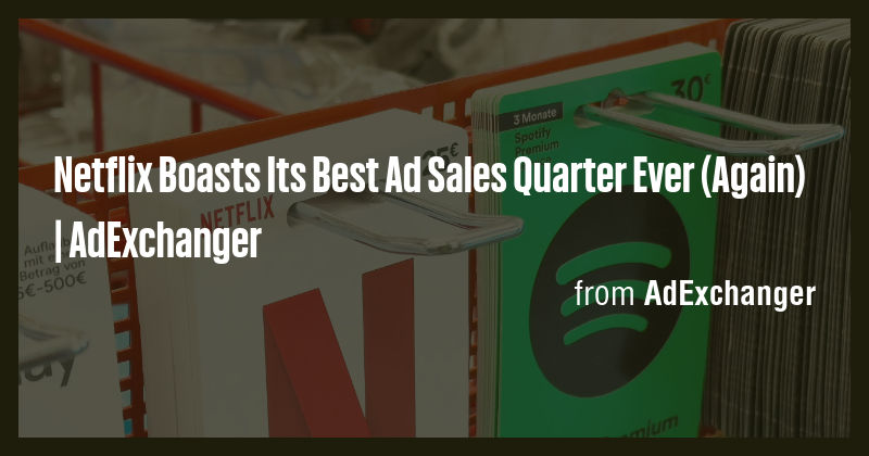 Netflix Boasts Its Best Ad Sales Quarter Ever (Again) | AdExchanger ...