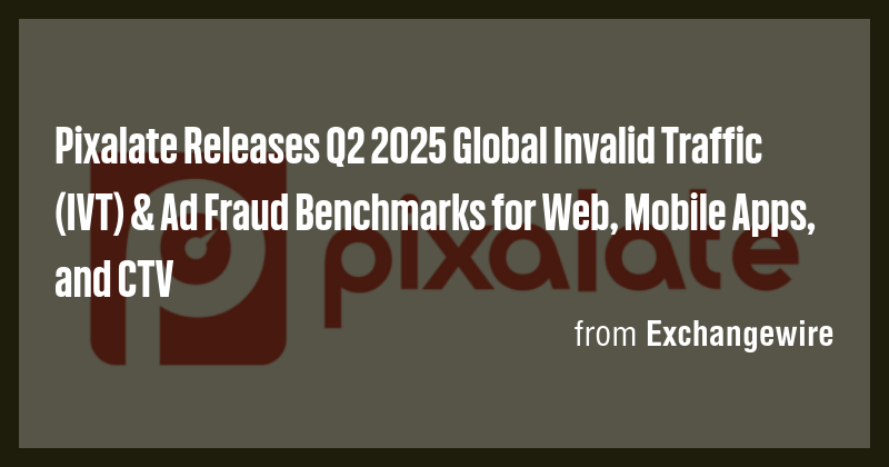 Pixalate Releases Q2 2025 Global Invalid Traffic (IVT) & Ad Fraud ...