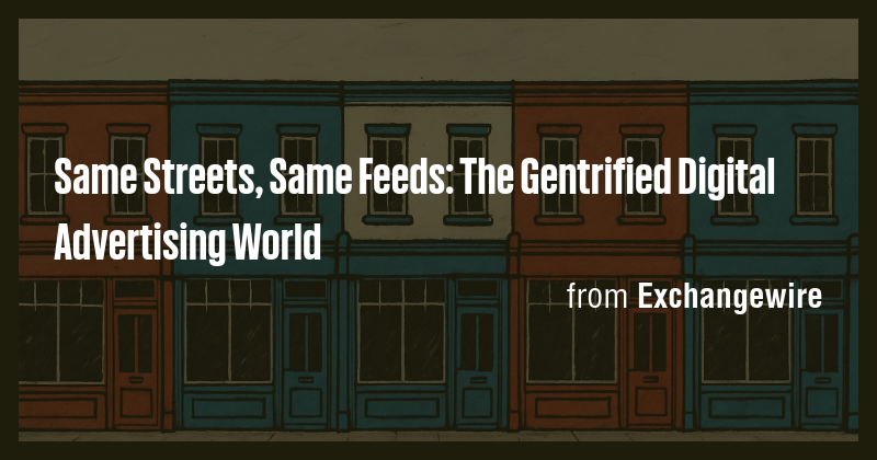 Same Streets, Same Feeds: The Gentrified Digital Advertising World ...