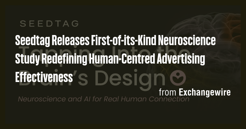 Seedtag Releases First-of-its-Kind Neuroscience Study Redefining Human ...
