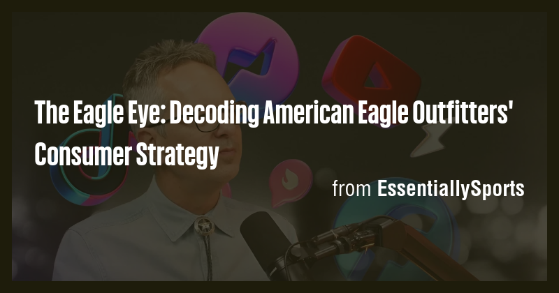 The Eagle Eye: Decoding American Eagle Outfitters' Consumer Strategy ...