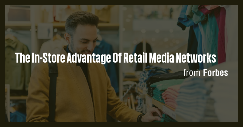 The In-Store Advantage Of Retail Media Networks - Briefly