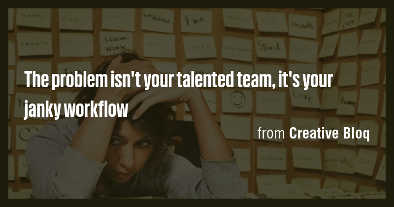 The problem isn't your talented team, it's your janky workflow - Briefly
