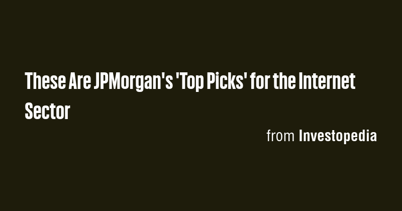 These Are JPMorgan's 'Top Picks' for the Internet Sector - Briefly