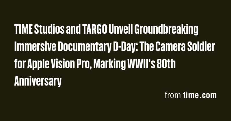 TIME Studios and TARGO Unveil Groundbreaking Immersive Documentary D ...
