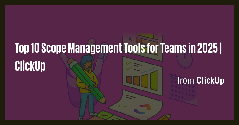 Top 10 Scope Management Tools for Teams in 2025 | ClickUp - Briefly