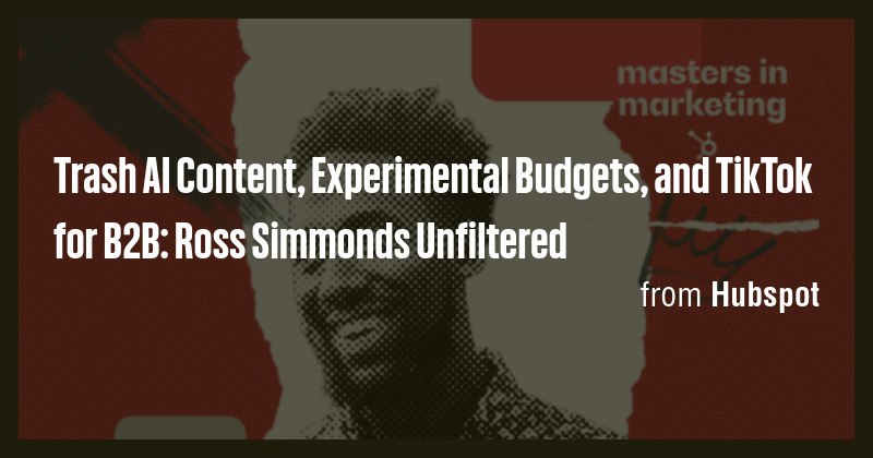 Trash AI Content, Experimental Budgets, and TikTok for B2B: Ross ...