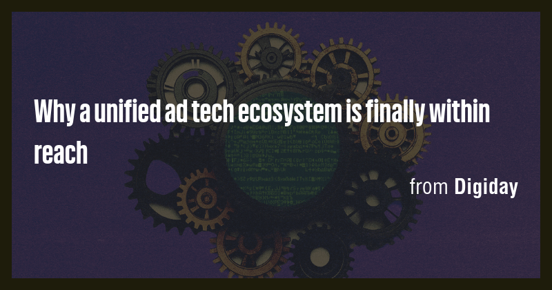 Why a unified ad tech ecosystem is finally within reach - Briefly