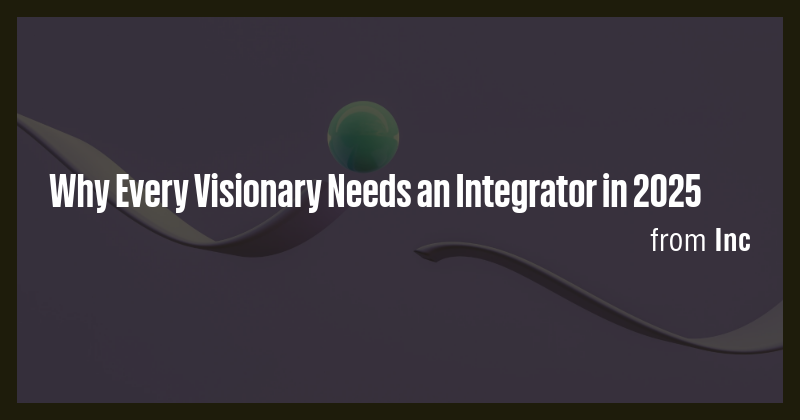 Why Every Visionary Needs an Integrator in 2025 - Briefly