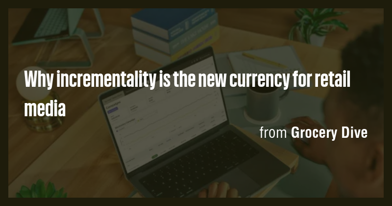 Why incrementality is the new currency for retail media - Briefly