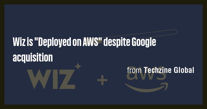Wiz is "Deployed on AWS" despite Google acquisition - Briefly