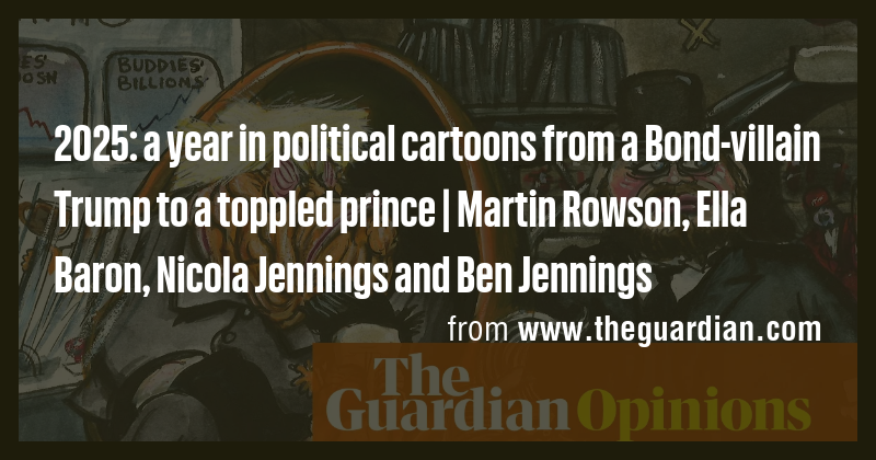 2025: a year in political cartoons from a Bond-villain Trump to a ...