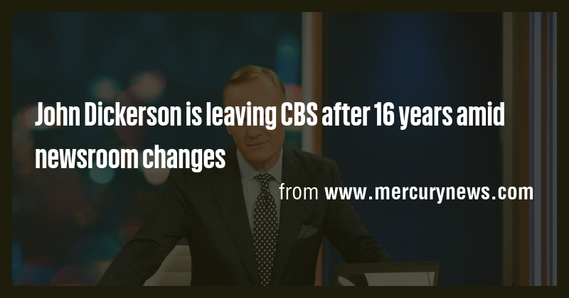 John Dickerson is leaving CBS after 16 years amid newsroom changes ...