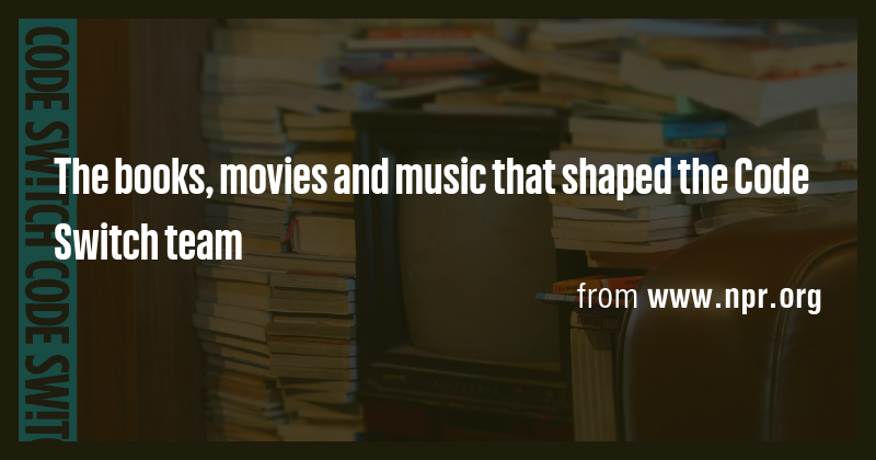 The books, movies and music that shaped the Code Switch team - Briefly