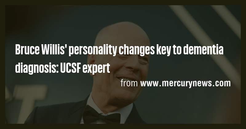 Bruce Willis' personality changes key to dementia diagnosis: UCSF ...