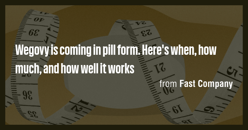 Wegovy is coming in pill form. Here's when, how much, and how well it ...