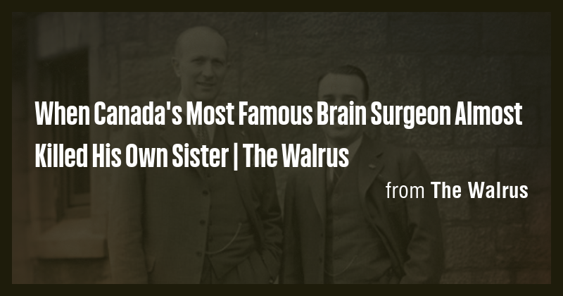 When Canada's Most Famous Brain Surgeon Almost Killed His Own Sister ...