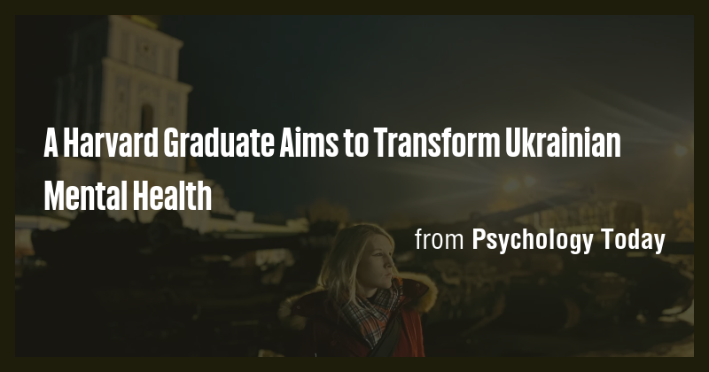 A Harvard Graduate Aims to Transform Ukrainian Mental Health - Briefly
