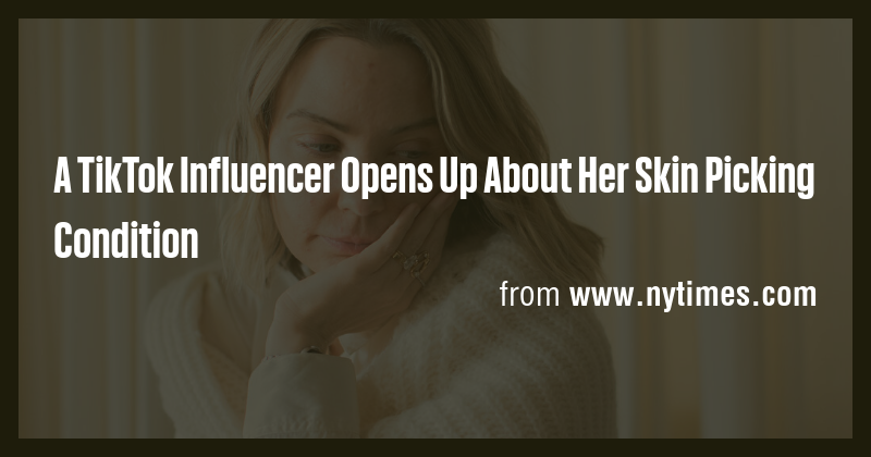 A TikTok Influencer Opens Up About Her Skin Picking Condition - Briefly