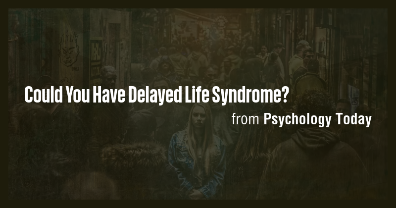 Could You Have Delayed Life Syndrome? - Briefly