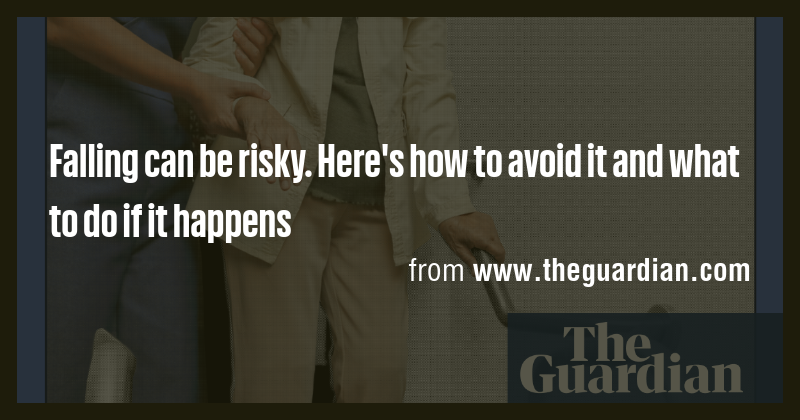 Falling can be risky. Here's how to avoid it and what to do if it ...