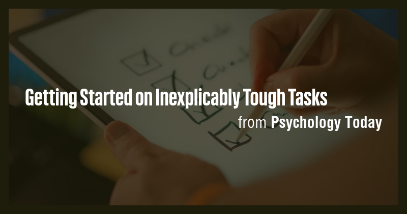 Getting Started on Inexplicably Tough Tasks - Briefly