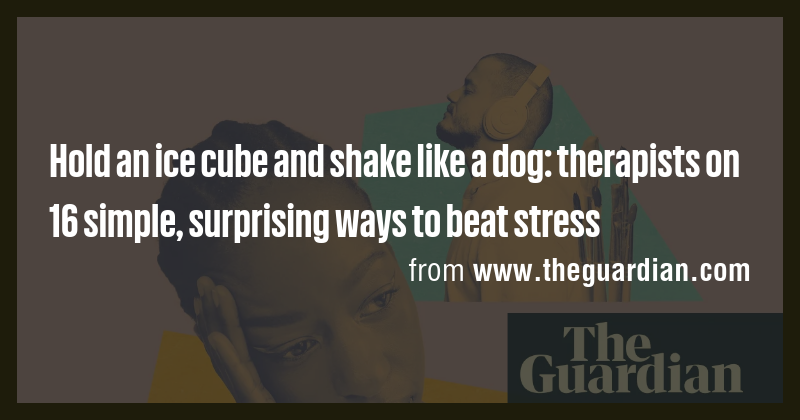 Hold an ice cube and shake like a dog: therapists on 16 simple ...