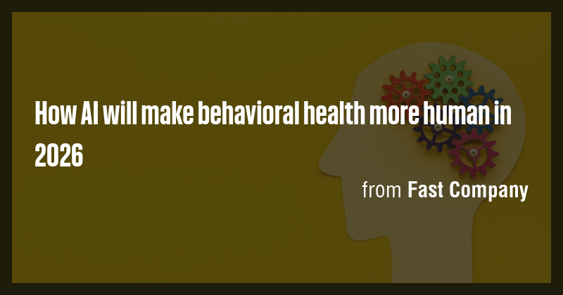 How AI will make behavioral health more human in 2026 - Briefly