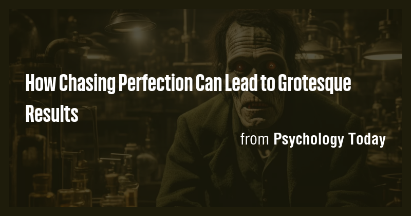 How Chasing Perfection Can Lead to Grotesque Results - Briefly