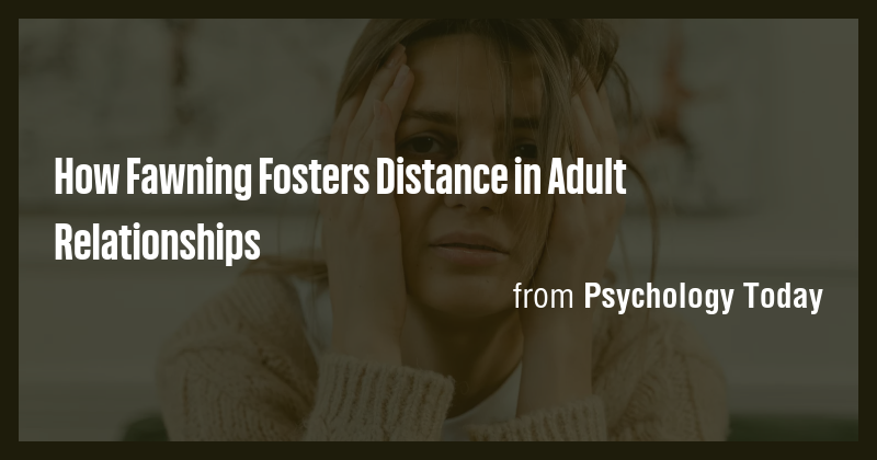 How Fawning Fosters Distance in Adult Relationships - Briefly