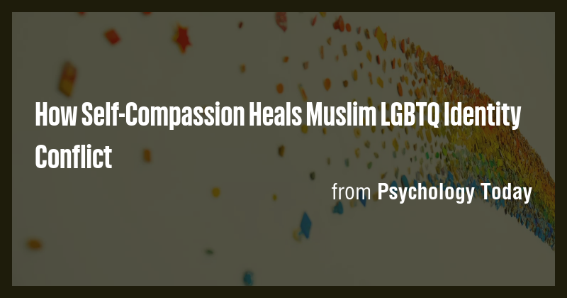 How Self-Compassion Heals Muslim LGBTQ Identity Conflict - Briefly