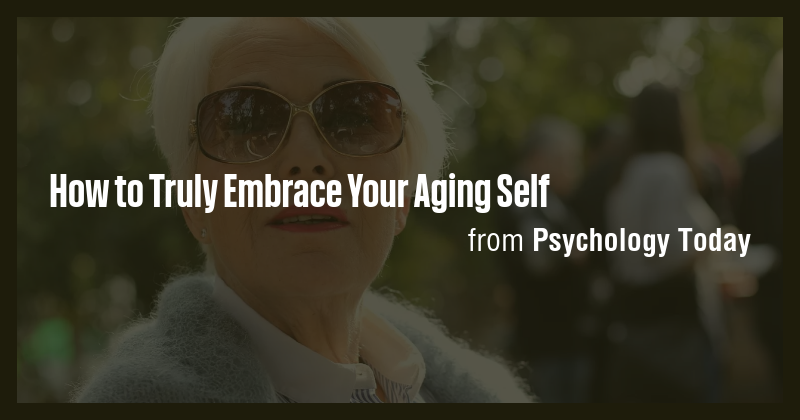 How to Truly Embrace Your Aging Self - Briefly