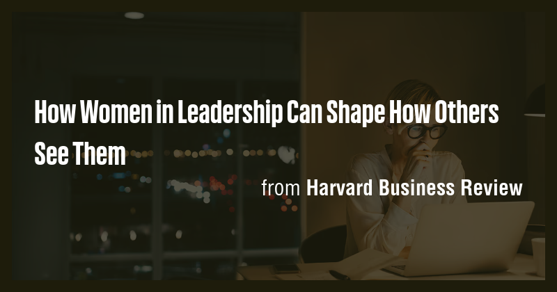 How Women in Leadership Can Shape How Others See Them - Briefly