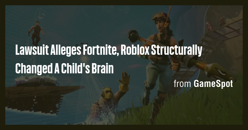 Lawsuit Alleges Fortnite, Roblox Structurally Changed A Child's Brain ...