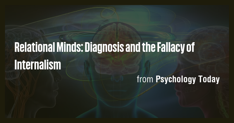 Relational Minds: Diagnosis and the Fallacy of Internalism - Briefly