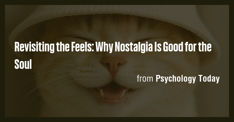 Revisiting the Feels: Why Nostalgia Is Good for the Soul - Briefly