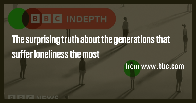 The surprising truth about the generations that suffer loneliness the ...