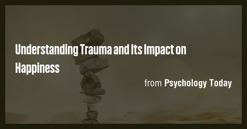 Understanding Trauma and Its Impact on Happiness - Briefly