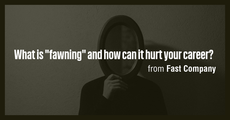 What is "fawning" and how can it hurt your career? - Briefly