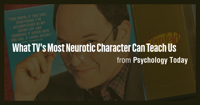 What TV's Most Neurotic Character Can Teach Us - Briefly