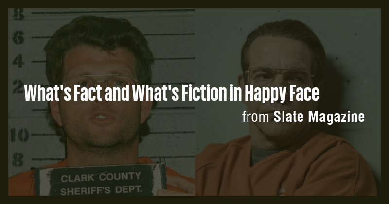 What's Fact and What's Fiction in Happy Face - Briefly