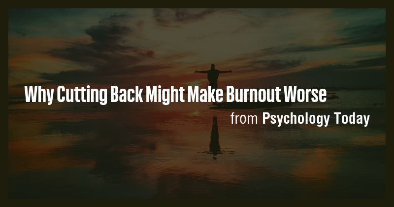 Why Cutting Back Might Make Burnout Worse - Briefly
