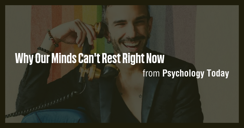 Why Our Minds Can't Rest Right Now - Briefly