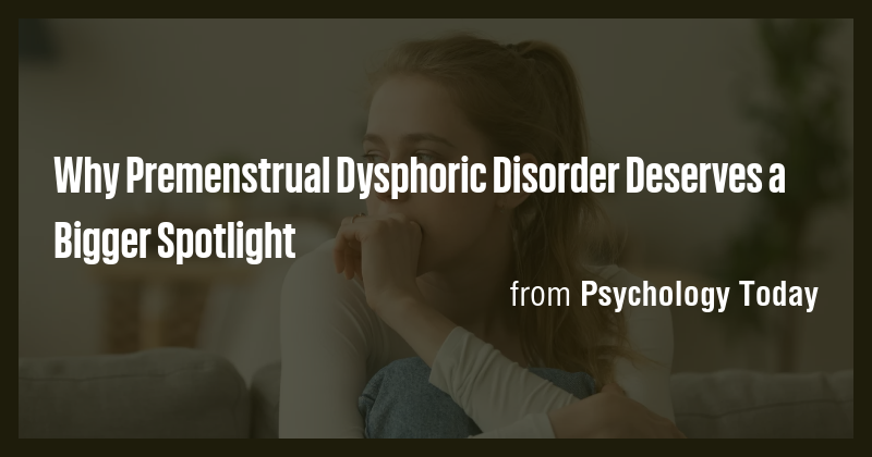 Why Premenstrual Dysphoric Disorder Deserves a Bigger Spotlight - Briefly