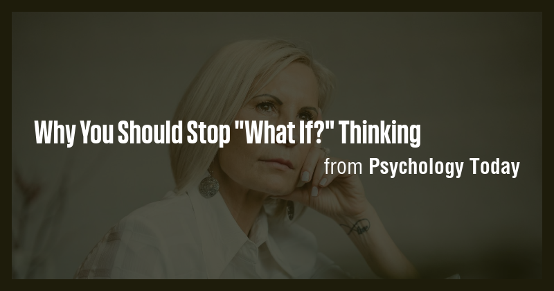 Why You Should Stop "What If?" Thinking - Briefly