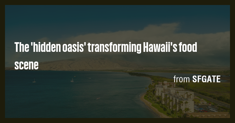 The 'hidden oasis' transforming Hawaii's food scene - Briefly