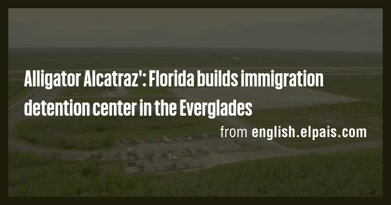 Alligator Alcatraz': Florida builds immigration detention center in the ...