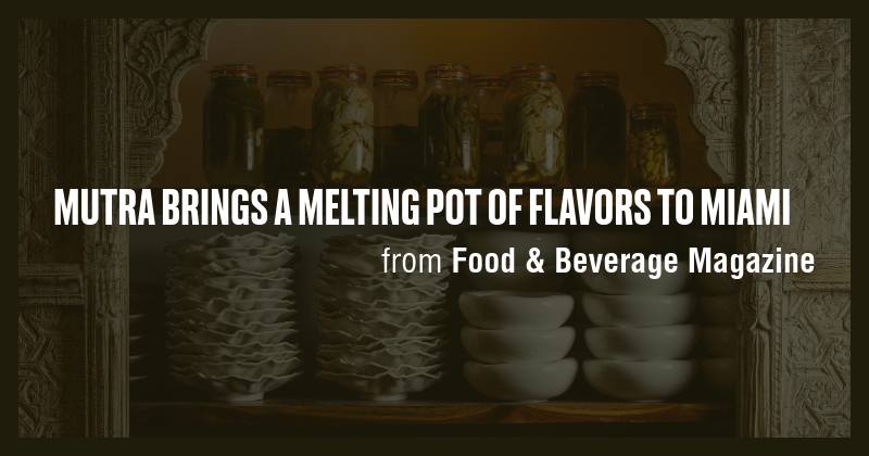 MUTRA BRINGS A MELTING POT OF FLAVORS TO MIAMI - Briefly